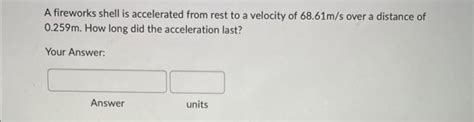 Solved A Fireworks Shell Is Accelerated From Rest To A Chegg