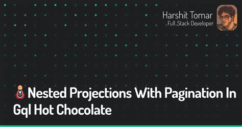 🪆nested Projections With Pagination In Gql Hot Chocolate • Harshit Tomar