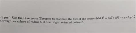 Solved Use The Divergence Theorem To Calculate The Flux Of