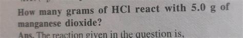 how many grams of hcl react with 5 0 g of manganese dioxide ans the