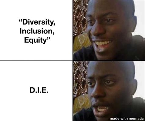 Diversity Inclusion Equity Die Made With Mematic Ifunny