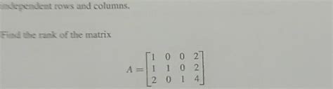 Solved Independent Rows And Columnsfind The Rank Of The