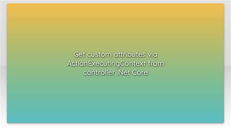 get custom attributes via actionexecutingcontext from controller