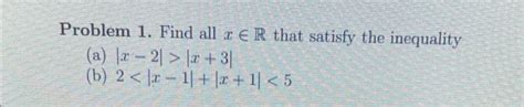 Solved Problem 1 Find All XR That Satisfy The Inequality Chegg Com
