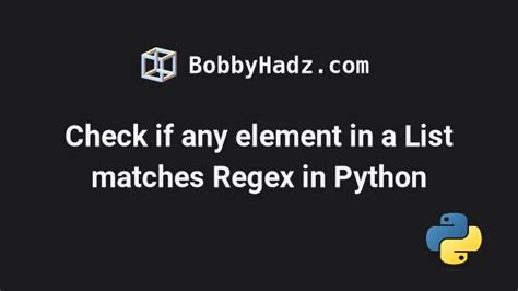 Check If Any Element In A List Matches Regex In Python Bobbyhadz