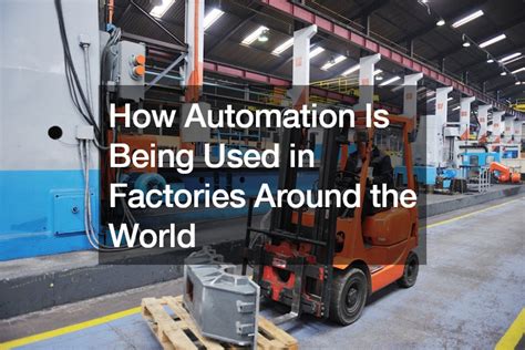 How Automation Is Being Used In Factories Around The World Global World Of Business