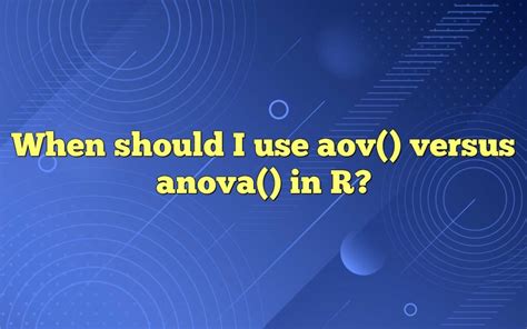When Should I Use Aov Versus Anova In R