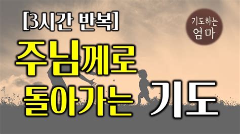 주님께로 돌아가는 기도 회개 기도문 3시간 반복 Youtube
