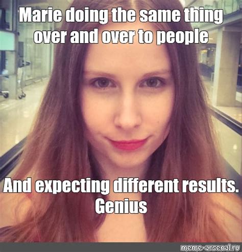 Meme Marie Doing The Same Thing Over And Over To People And Expecting