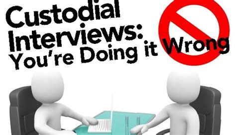 Custodial Interviews Youre Doing It Wrong