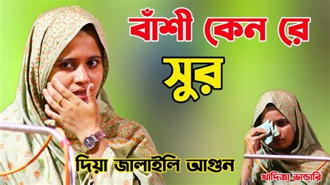 ও বাঁশী কেনো রে সুর দিয়া জ্বালালি আগুন।খাদিজা ভান্ডারি।o Bashi Keno Re Sur Diya Jalali Agun
