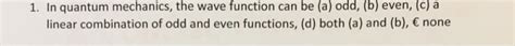 Solved In Quantum Mechanics The Wave Function Can Be Odd Chegg Com