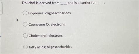 Solved Dolichol Is Derived From And Is A Carrier For