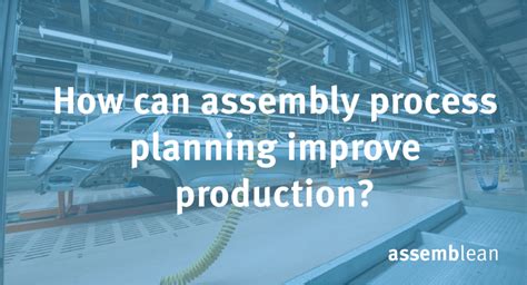 How Can Assembly Process Planning Improve Production Assemblean