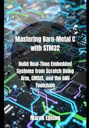 Mastering Bare-Metal C with STM32: Build Real-Time Embedded Systems from Scratch Using Arm ...