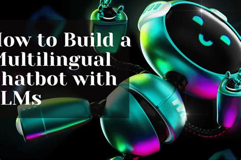 How To Build A Multilingual Chatbot With Llms Emitechlogic