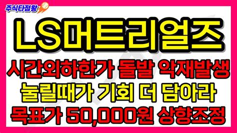 Ls머트리얼즈 시간외하한가 돌발 악재발생 내일 눌릴때가 기회 무조건 더 담아라 목표가 50000원이상 조정 Ls머트리얼즈주가 Ls머트리얼즈주가전망ls머트리얼즈