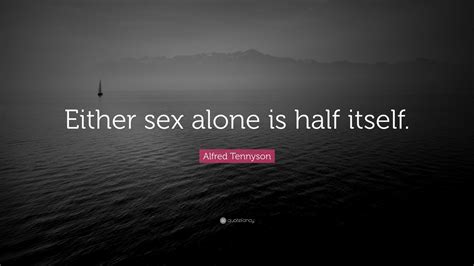 Alfred Tennyson Quote Either Sex Alone Is Half Itself