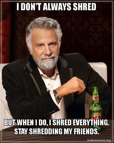 I Dont Always Shred But When I Do I Shred Everything Stay Shredding