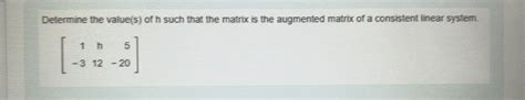 solved determine the value s of h such that the matrix is the