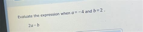 solved evaluate the expression when a 4 ﻿and b 2 2a b