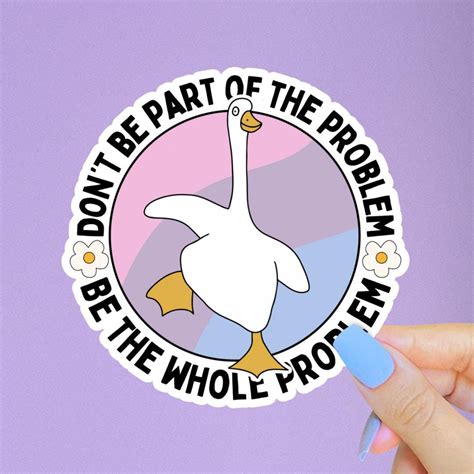 Dont Be Part Of The Problem Be The Whole Problem Sticker Funny Goose