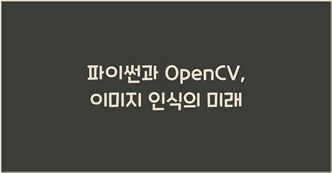 파이썬과 Opencv 이미지 인식의 미래 파이썬과 Opencv 이미지 인식의 미래