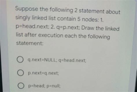 solved suppose the following 2 statement about singly linked