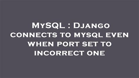 Mysql Django Connects To Mysql Even When Port Set To Incorrect One