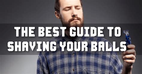 How To Shave Your Balls Like A Man Without Cutting Or Itching
