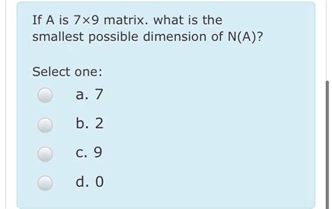 solved if a is 7x9 matrix what is the smallest possible