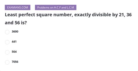 Least Perfect Square Number Exactly Divisible By 21 36 And 56 Is Examians