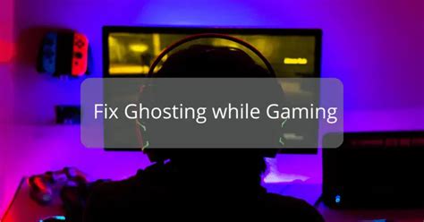 Ghosting In Gaming Fix With Simple Steps SportsEnforce