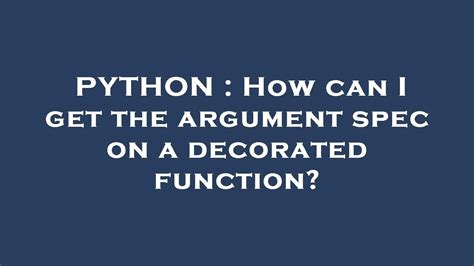 Python How Can I Get The Argument Spec On A Decorated Function Youtube