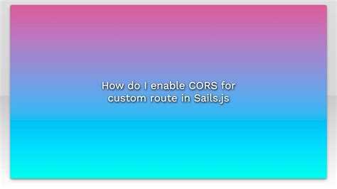 how do i enable cors for custom route in sails js youtube