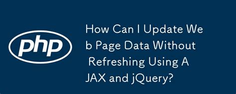 How Can I Update Web Page Data Without Refreshing Using AJAX And JQuery PHP Tutorial Php Cn