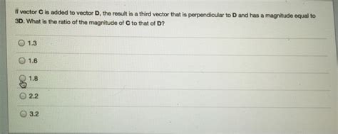 Solved If Vector C Is Added To Vector D The Result Is A