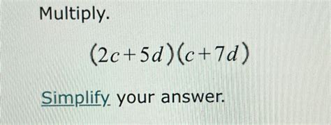 solved multiply 2c 5d c 7d simplify your answer
