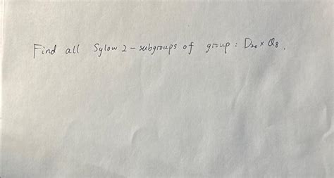 Solved Find All Sylow 2 Subgroups Of Group D20×q8