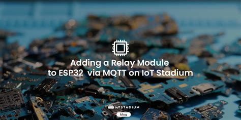 Adding A Relay Module To Esp32 Via Mqtt On Iot Stadium Iot Stadium Blog
