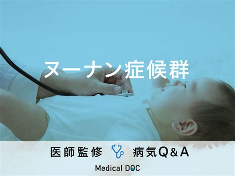 「ヌーナン症候群」を発症すると現れる症状・原因はご存知ですか？医師が監修！ メディカルドック
