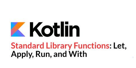 Kotlin Standard Library Functions Let Apply Run And With