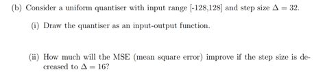solved b consider a uniform quantiser with input range