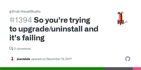 So You Re Trying To Upgrade Uninstall And It S Failing Issue Github VisualStudio GitHub