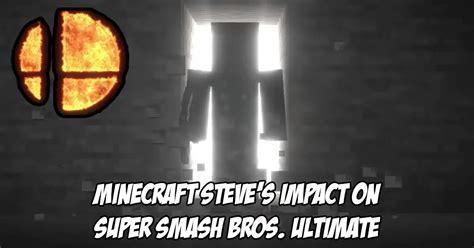 How Steve Was Able To Remain Under The Radar In Super Smash Bros Ultimate Until The Balance