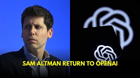 Sam Altmans Dramatic Return To Openai A Tale Of Controversy And Ambition