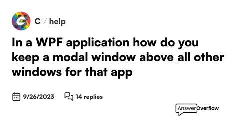 In A Wpf Application How Do You Keep A Modal Window Above All Other Windows For That App C