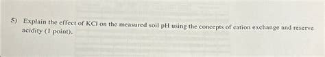Solved Explain The Effect Of KCl On The Measured Soil PH Chegg Com