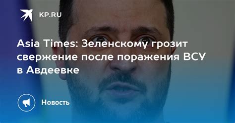 Asia Times Зеленскому грозит свержение после поражения ВСУ в Авдеевке Kp Ru