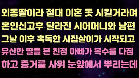 외동딸이라 절대 이혼 못 시킬거라며 혼인신고후 달라진 시어머니와 남편 그날이후 혹독한 시집살이가 시작되고 유산한 딸을 본 친정 아빠가 복수를 다짐하고 증거를 사위 눈앞에서